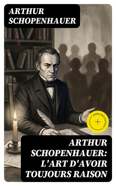 Arthur Schopenhauer: L'Art d'avoir toujours raison by Arthur ...