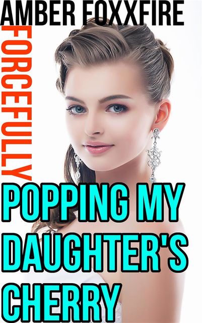 Forcefully Popping My Daughter's Cherry by Amber FoxxFire Read Online on Bookmate