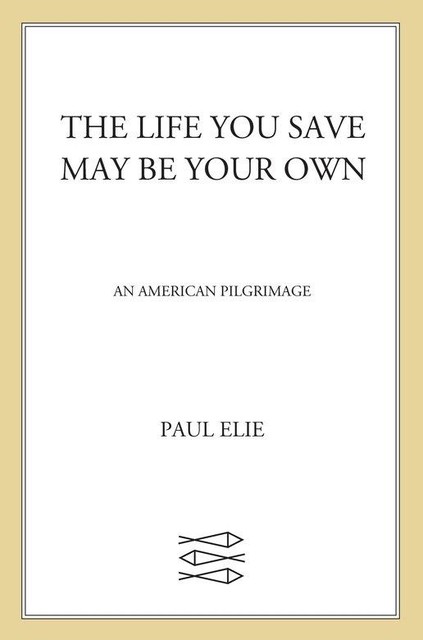 The Life You Save May Be Your Own by Paul Elie Read Online on Bookmate