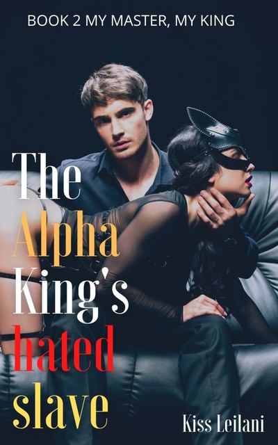 The Alpha Kings Hated Slave By Kiss Leilani Read Online On Bookmate