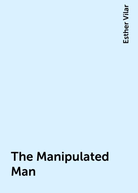 Quotes from “The Manipulated Man” by Esther Vilar — Bookmate
